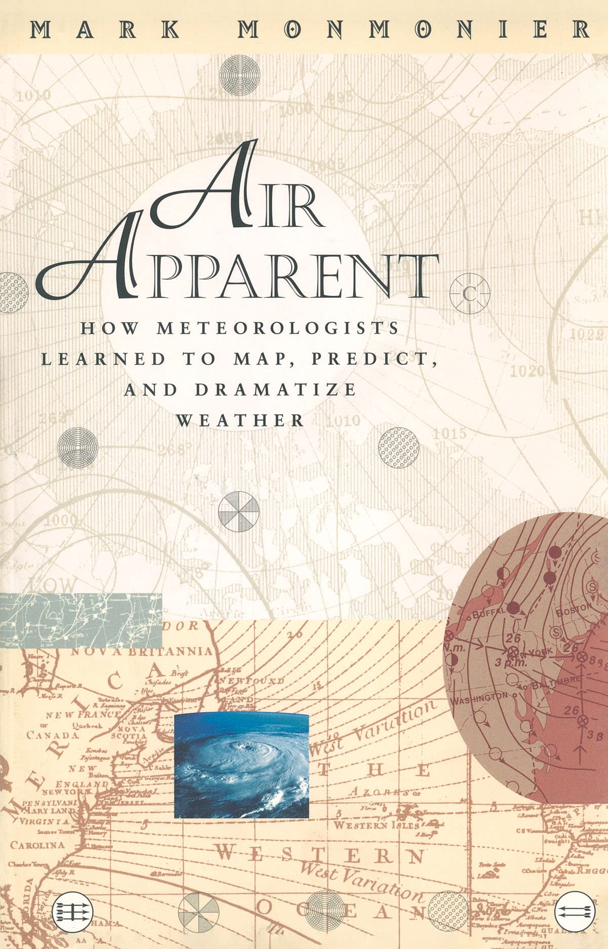 Air Apparent: How Meteorologists Learned to Map, Predict, and Dramatize ...