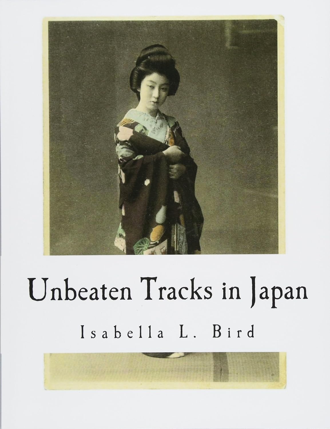 Unbeaten Tracks in Japan: An Account of Travels in the Interior ...