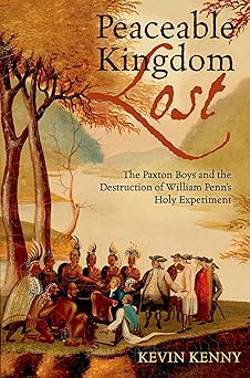 PEACEABLE KINGDOM LOST: The Paxton Boys and the Destruction of William ...