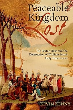 PEACEABLE KINGDOM LOST: The Paxton Boys and the Destruction of William ...