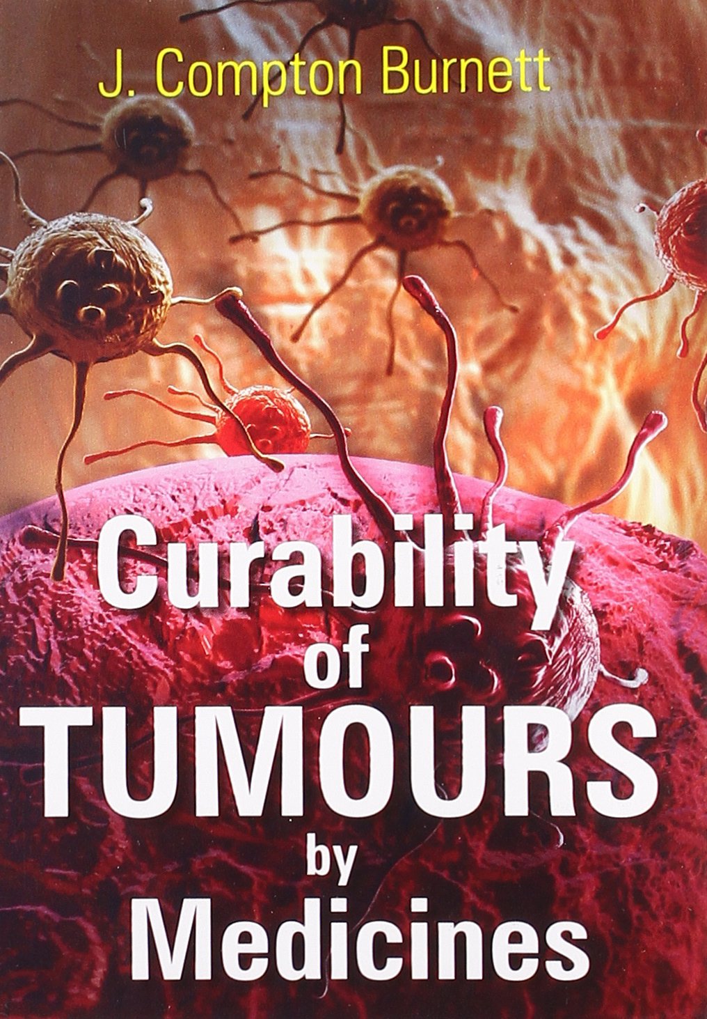 Curability of Tumours by Medicines: James Compton Burnett ...