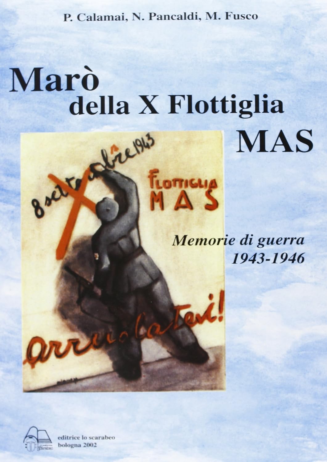 Marò della X flottiglia Mas. Memorie di guerra 1943-46 : Calamai, Piero ...