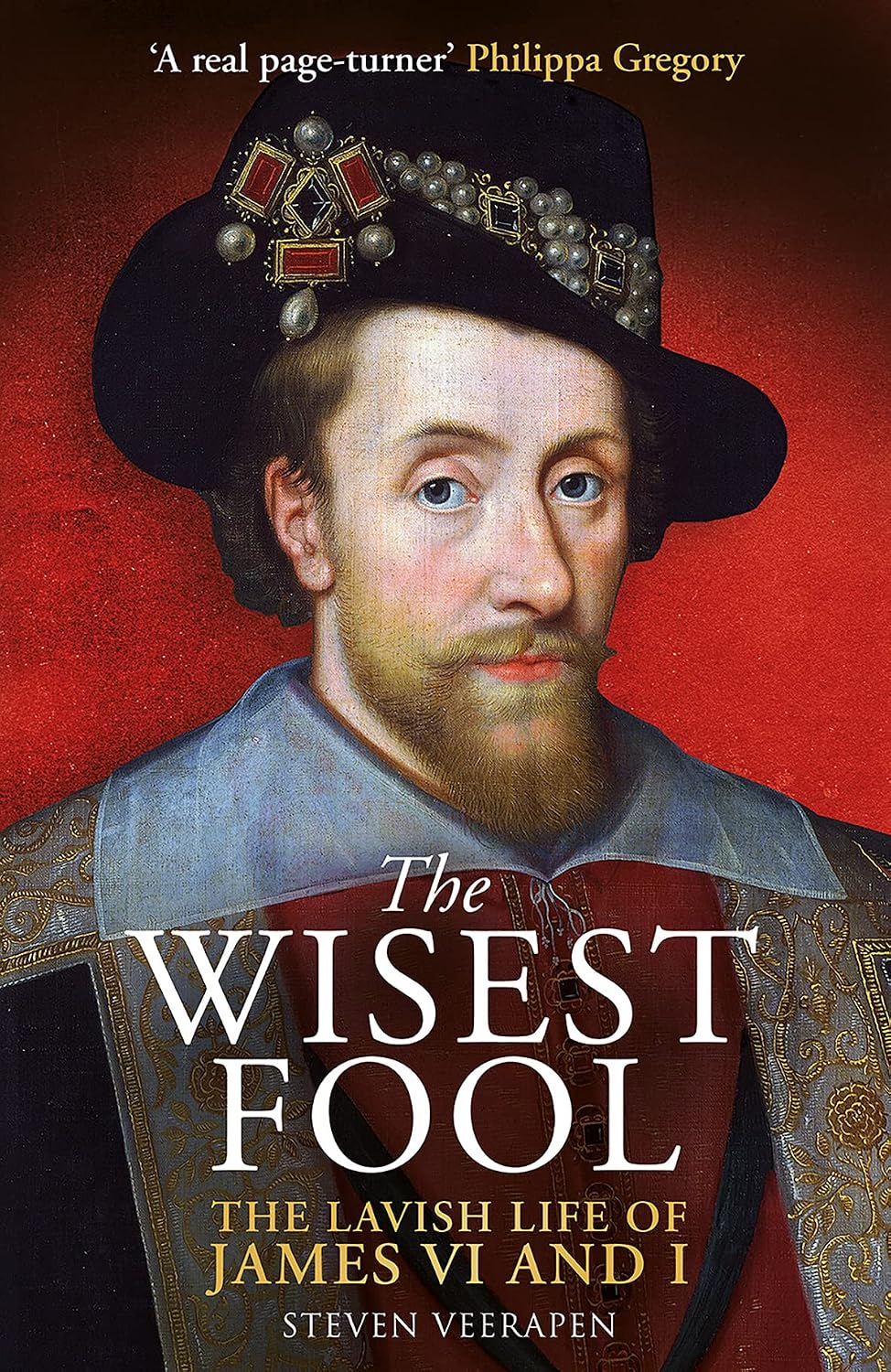 The Wisest Fool: The Lavish Life of James VI and I: Veerapen, Steven ...