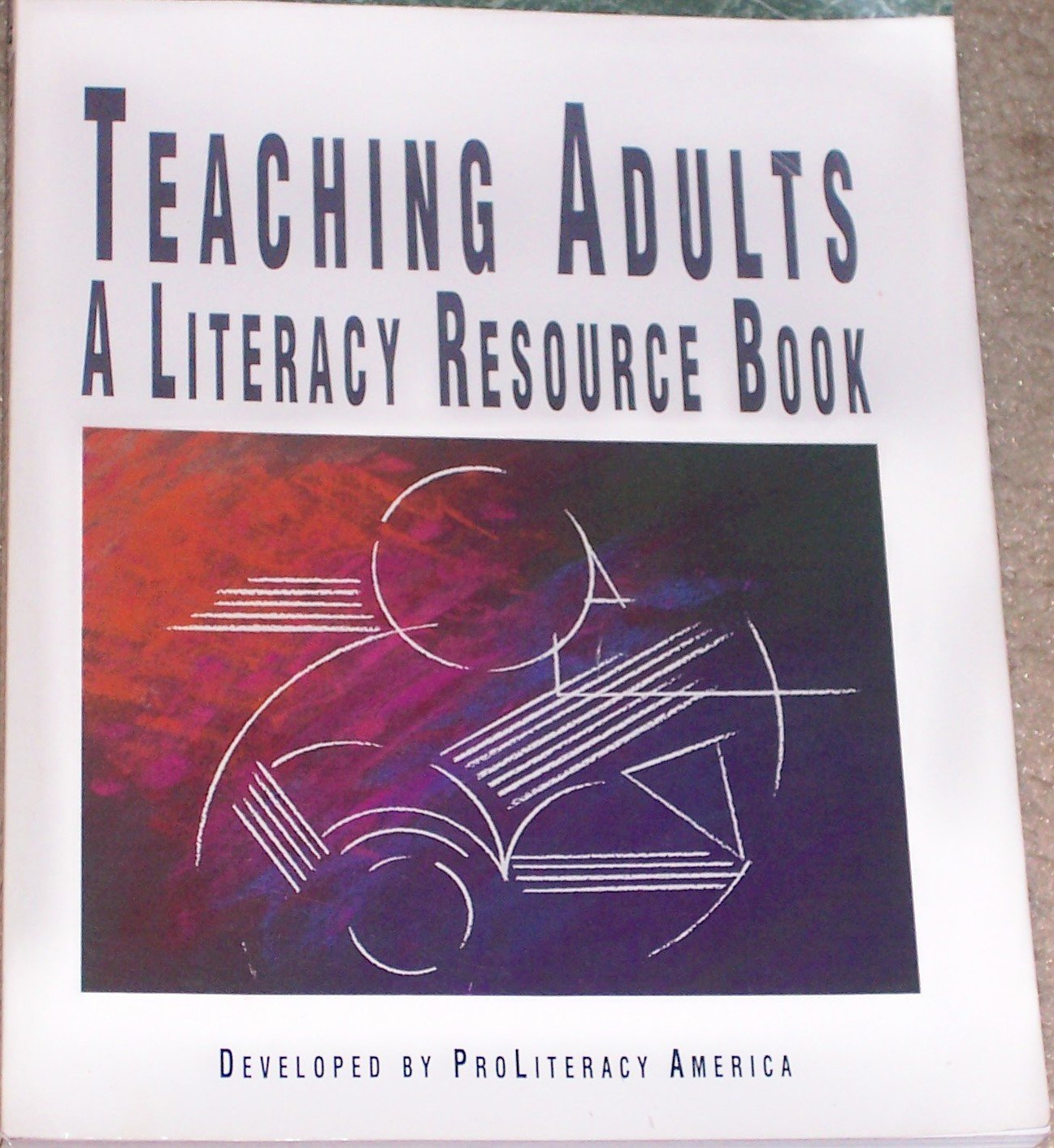 Teaching Adults: A Literacy Resource Book: PROLITERACY AMERICA ...