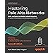 Mastering Palo Alto Networks: Deploy and manage industry-leading PAN-OS ...