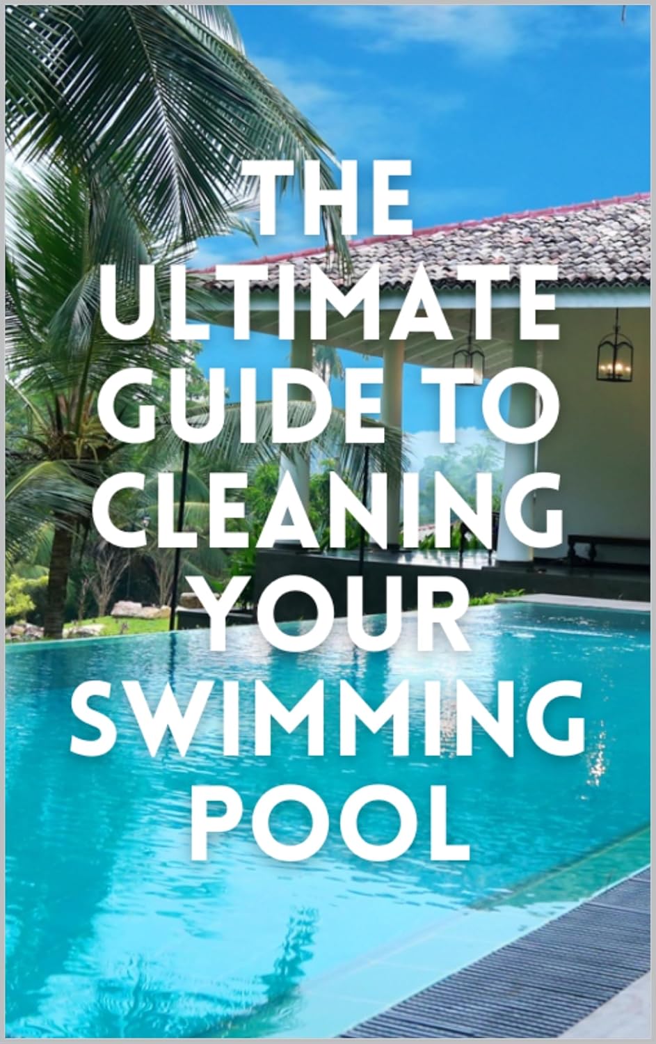 Amazon.com: The Ultimate Guide to Cleaning Your Swimming Pool eBook : John, Alex: Kindle Store