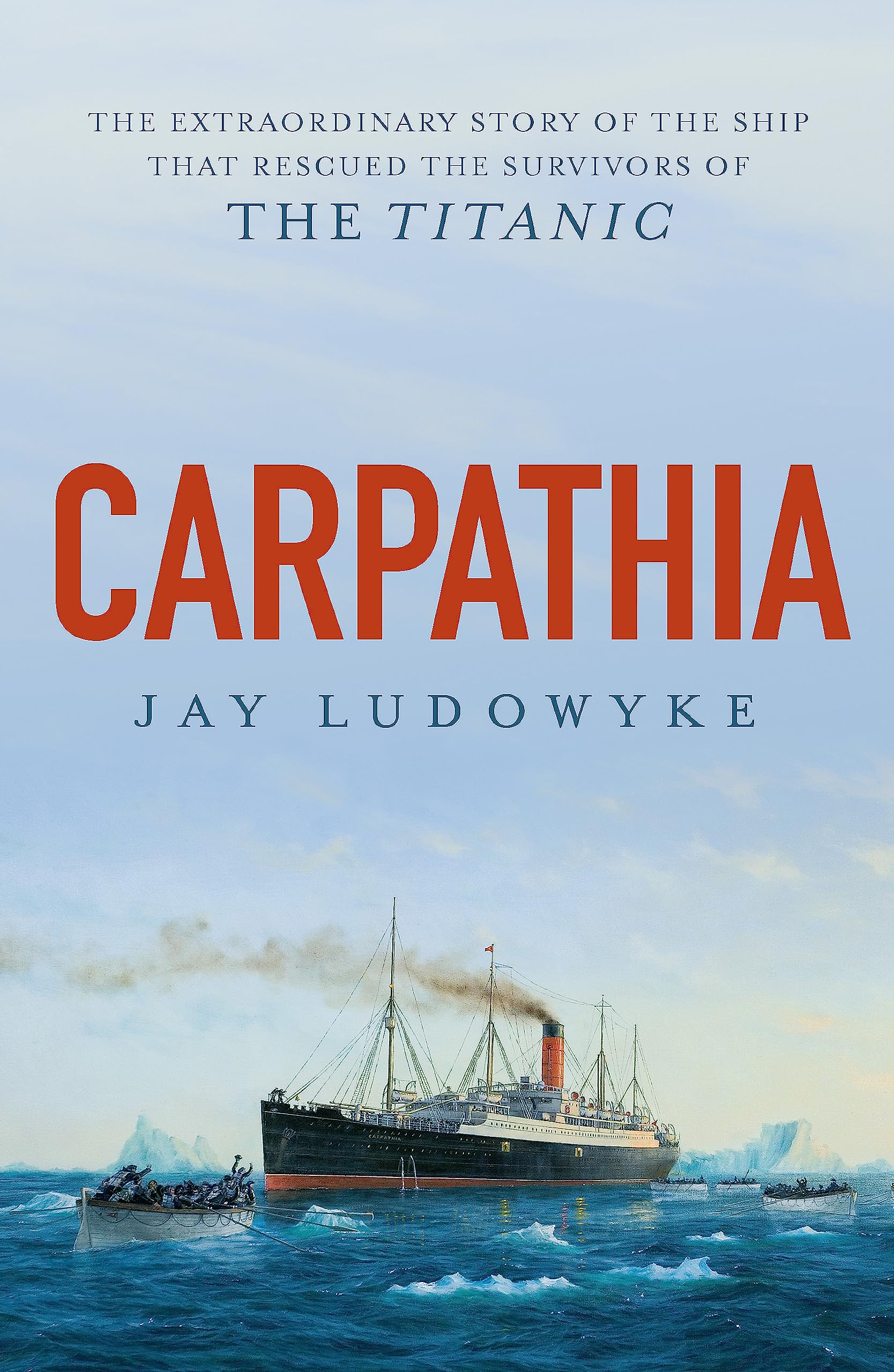 Carpathia: The extraordinary story of the ship that rescued the ...