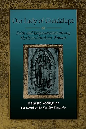 Our Lady of Guadalupe: Faith and Empowerment among Mexican-American ...
