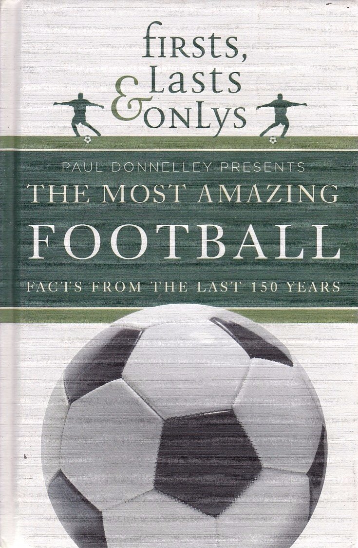 Firsts, Lasts & Onlys of Football: Presenting the most amazing football ...