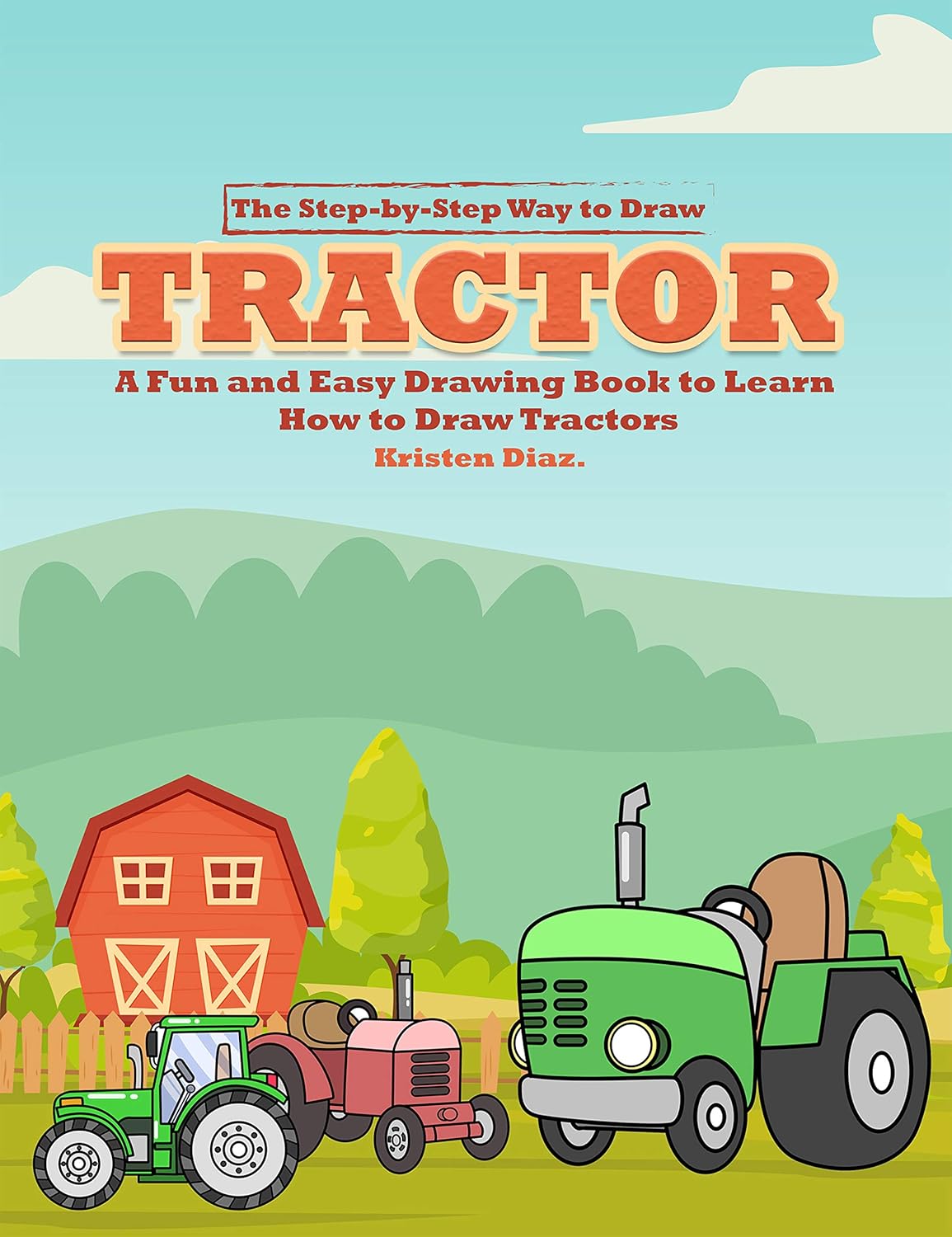 The Step-by-Step Way to Draw Tractor: A Fun and Easy Drawing Book to ...