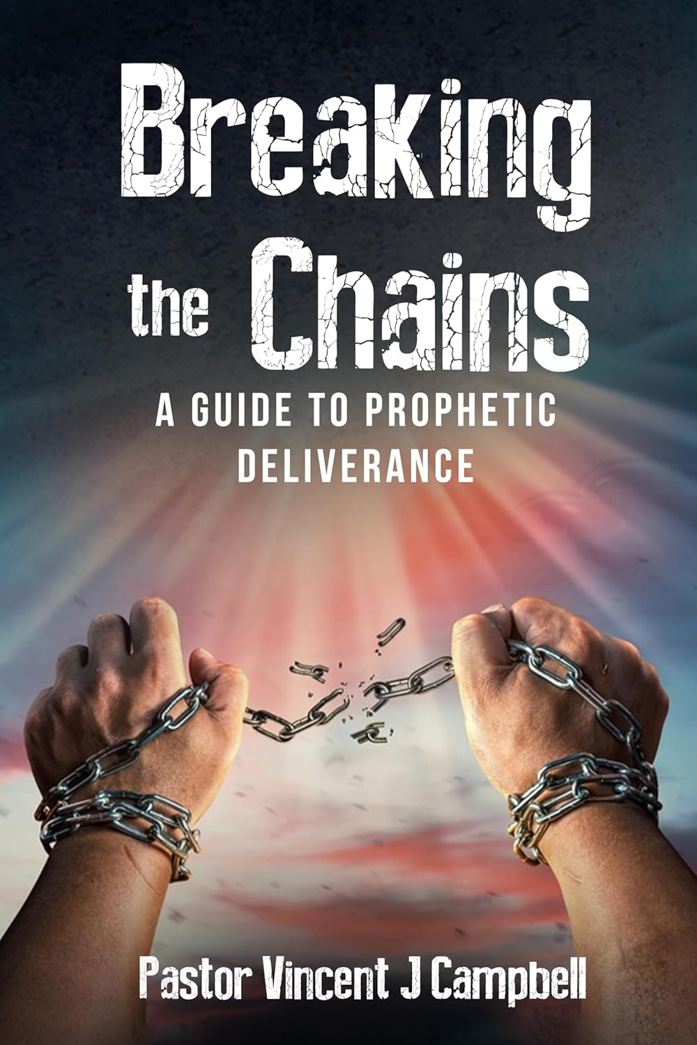 Breaking the Chains: A Guide To Prophetic Deliverance eBook : Campbell ...