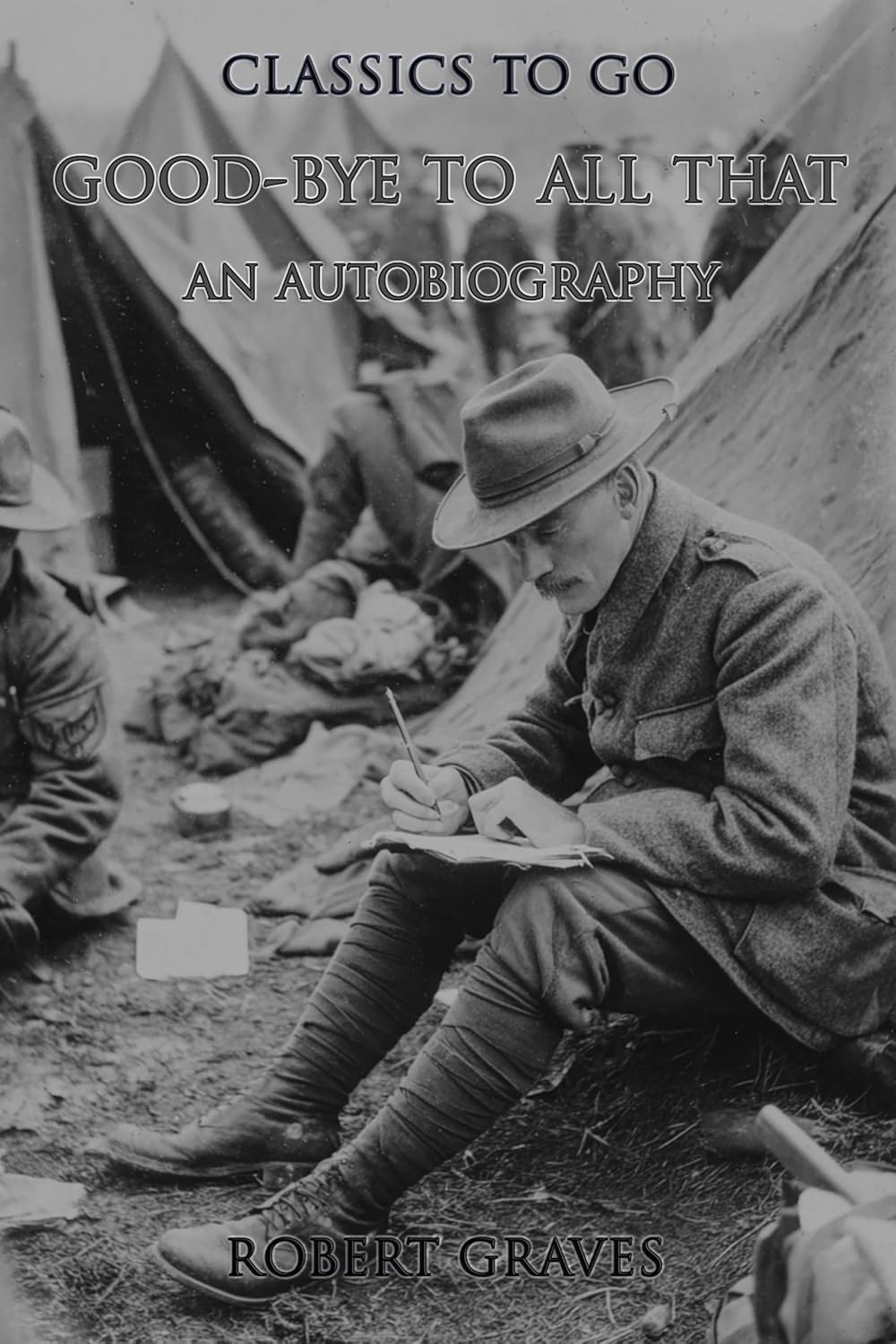 Good-Bye To All That: An Autobiography: Restored Classics to Go Edition ...