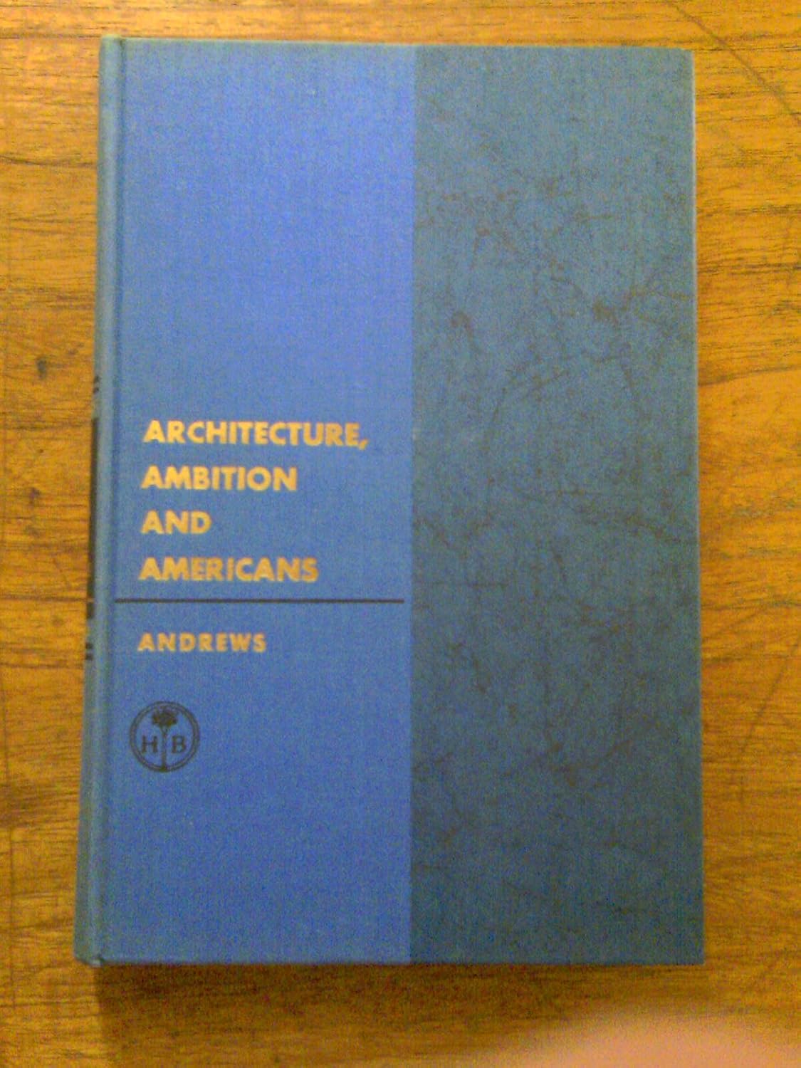 Architecture, Ambition and Americans; a History of American ...