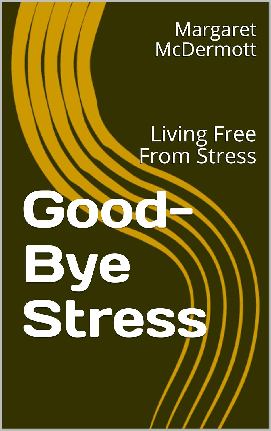 Good-Bye Stress: Living Free From Stress - Kindle edition by McDermott ...