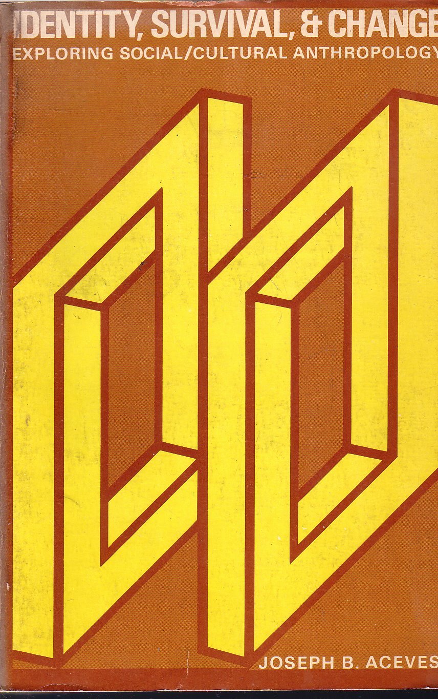 Identity, Survival and Change: Exploring Cultural and Social Anthropology: Joseph Aceves ...