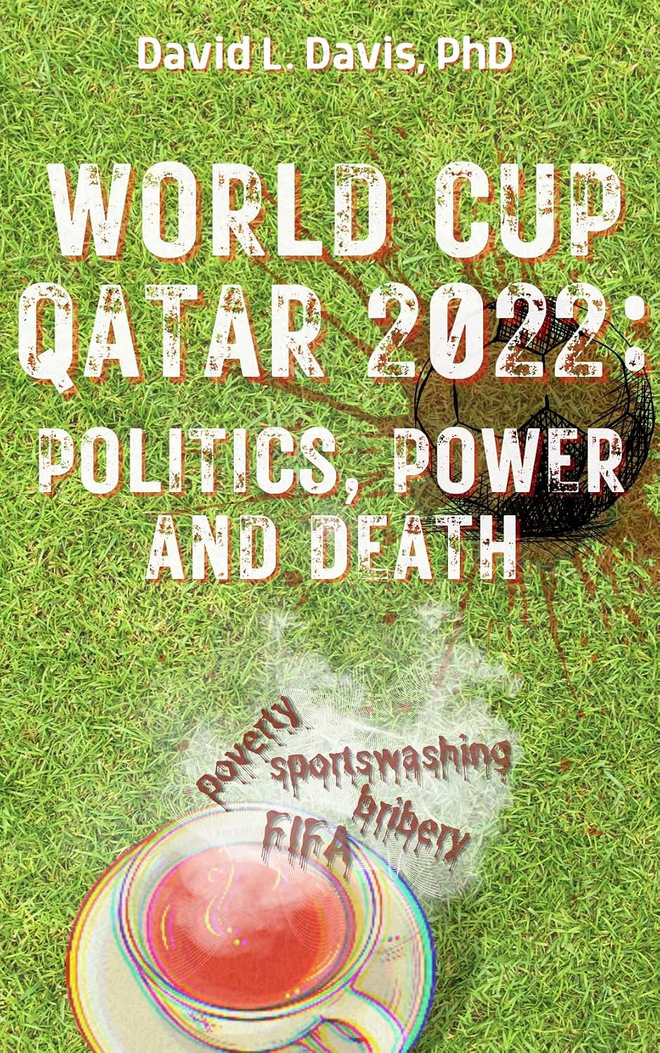 World Cup Qatar 2022: Power, Politics and Death eBook : Davis, David ...
