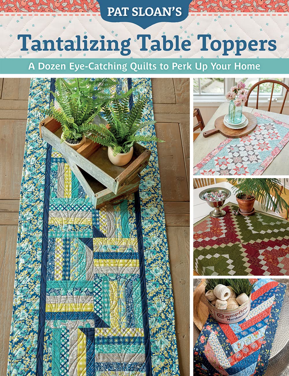 Pat Sloan's Tantalizing Table Toppers: A Dozen Eye-Catching Quilts to ...