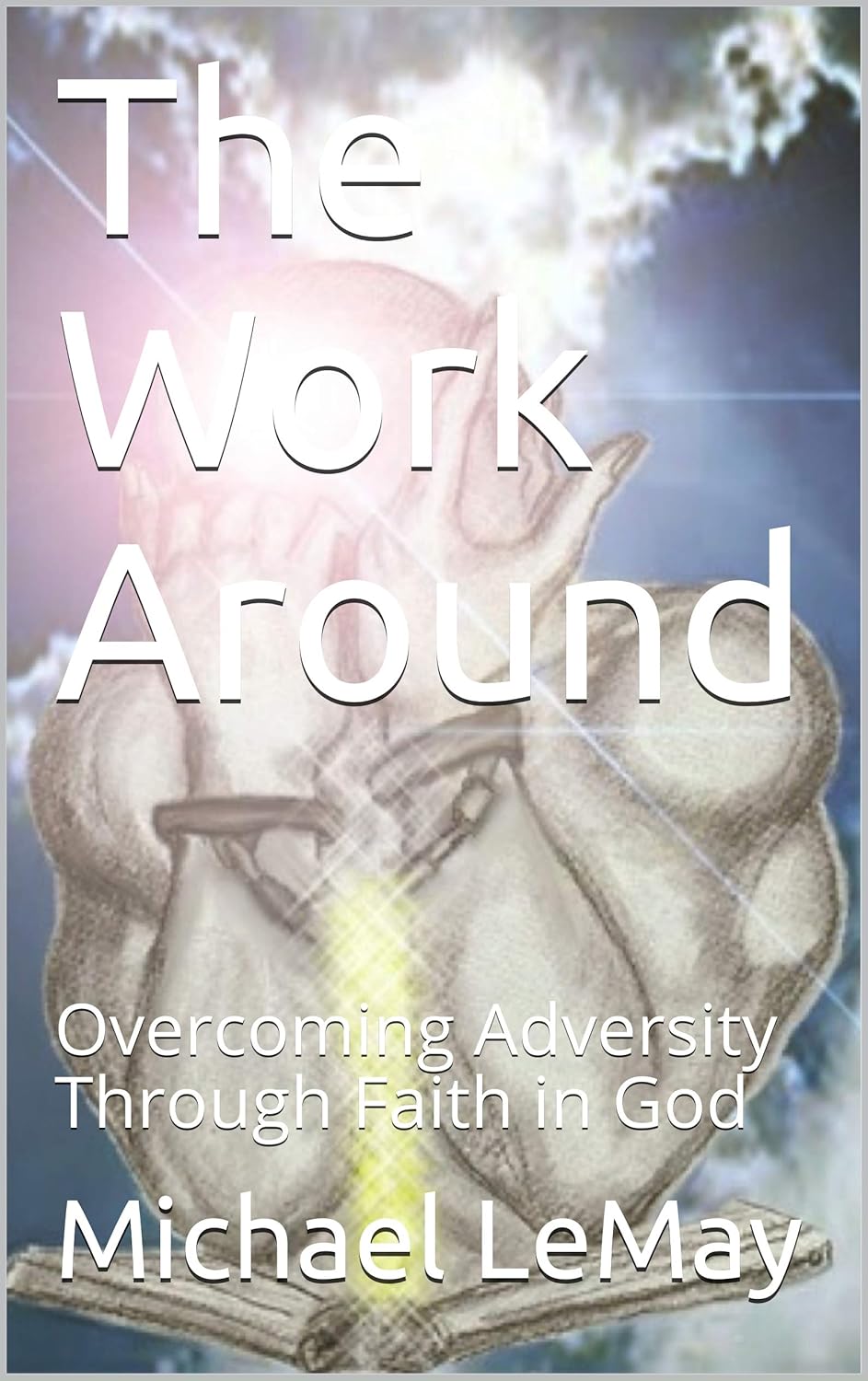 Amazon.com: The Work Around: Overcoming Adversity Through Faith in God ...