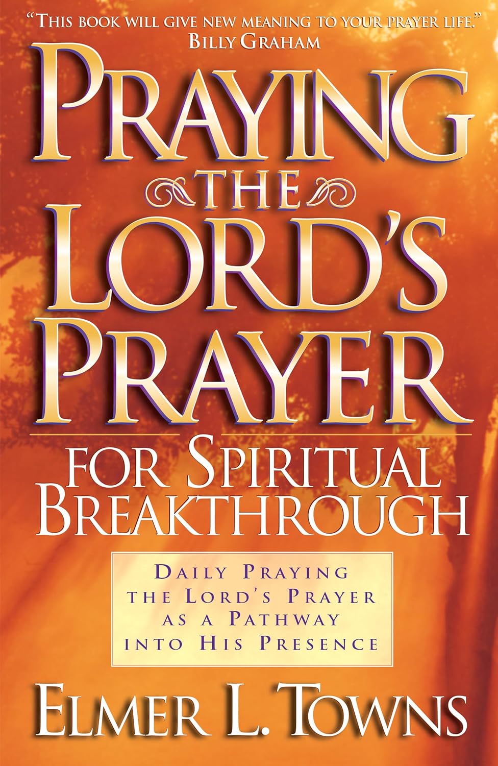 Praying the Lord's Prayer for Spiritual Breakthrough: Elmer L. Towns ...
