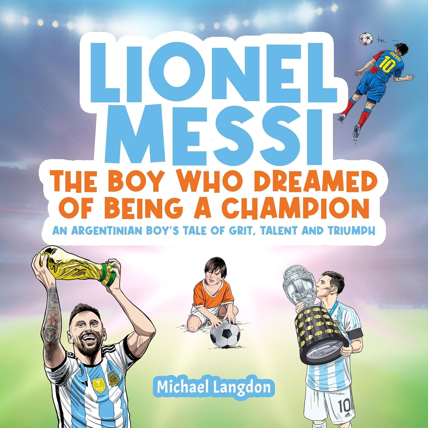Amazon.com: Lionel Messi: The Boy Who Dreamed of Being a Champion: An ...