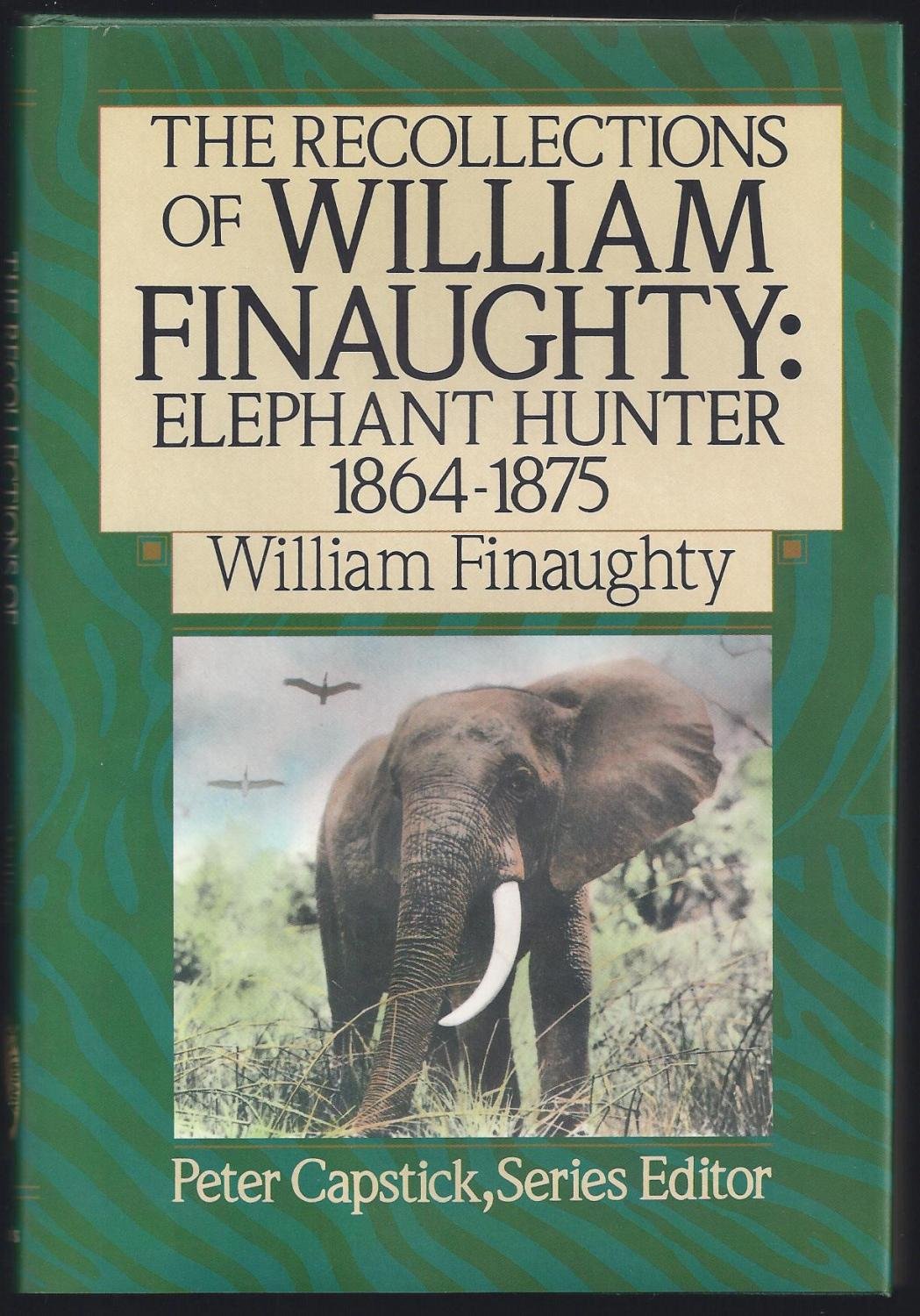 The Recollections of William Finaughty: Elephant Hunter 1864-1875 (The ...