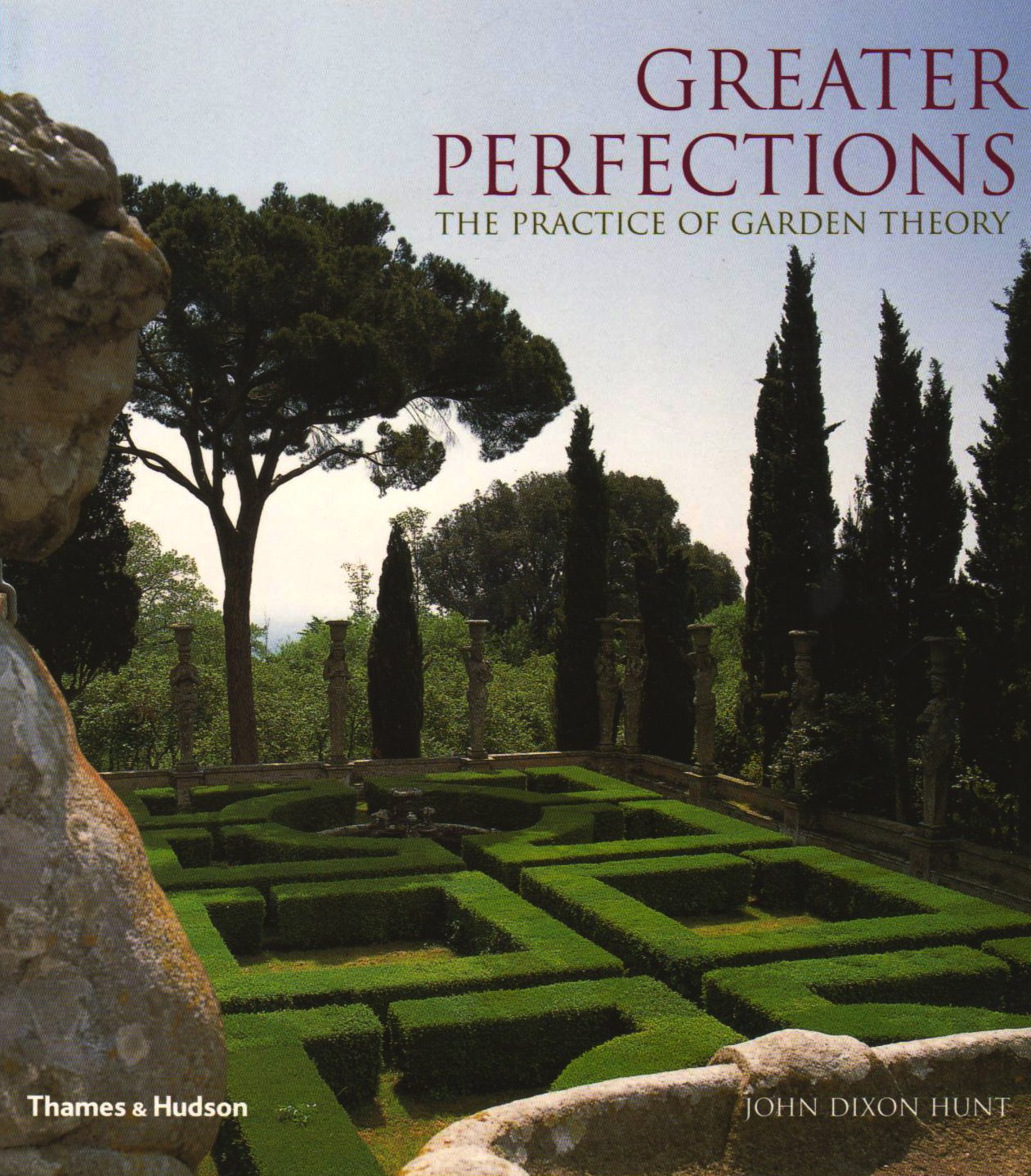 Greater Perfections: The Practice of Garden Theory : Hunt, John Dixon ...