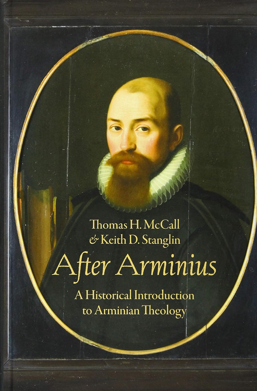After Arminius: A Historical Introduction to Arminian Theology: McCall ...