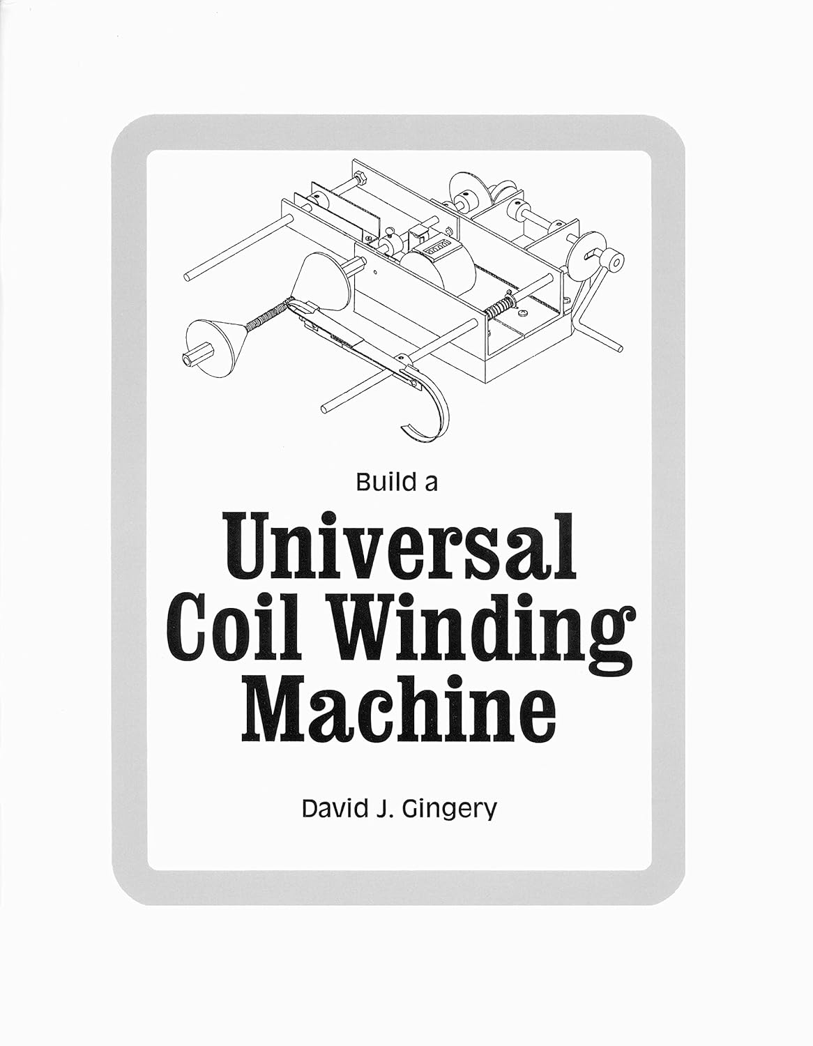 Build a Universal Coil Winding Machine, Gingery, David, eBook - Amazon.com