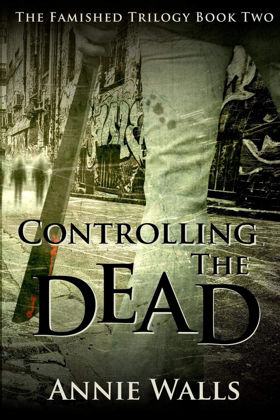 Controlling the Dead: The Famished Trilogy Book Two: Walls, Annie ...