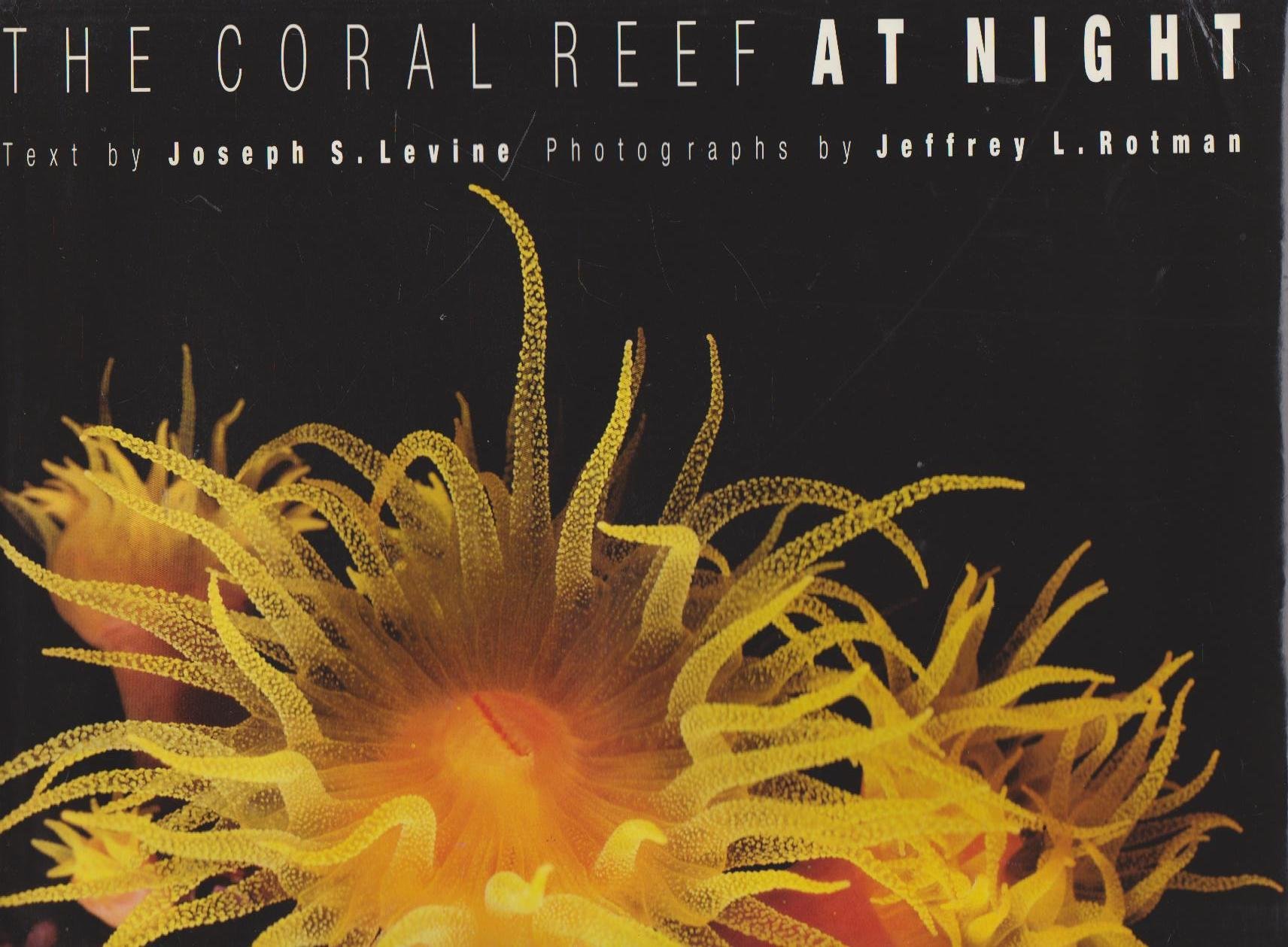 The Coral Reef at Night: Levine, Joseph S., Rotman, Jeffrey L., Rotman ...