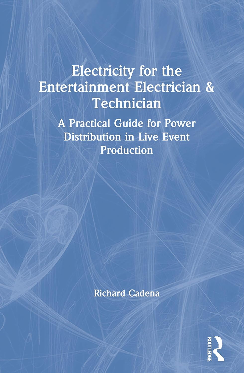 Electricity for the Entertainment Electrician & Technician: A Practical Guide for Power ...