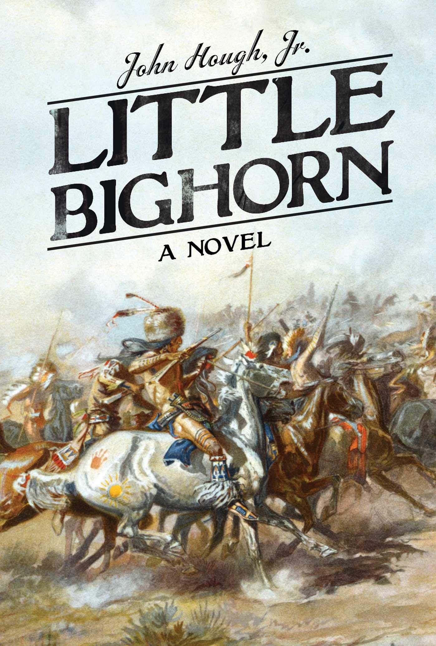 Little Bighorn: A Novel: Hough Jr., John: 9781628724097: Amazon.com: Books