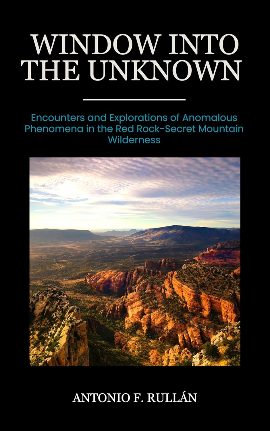 Window into the Unknown: Encounters and Explorations of Anomalous Phenomena in the Red Rock ...