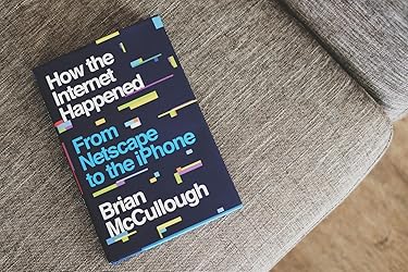 How the Internet Happened: From Netscape to the iPhone: McCullough ...