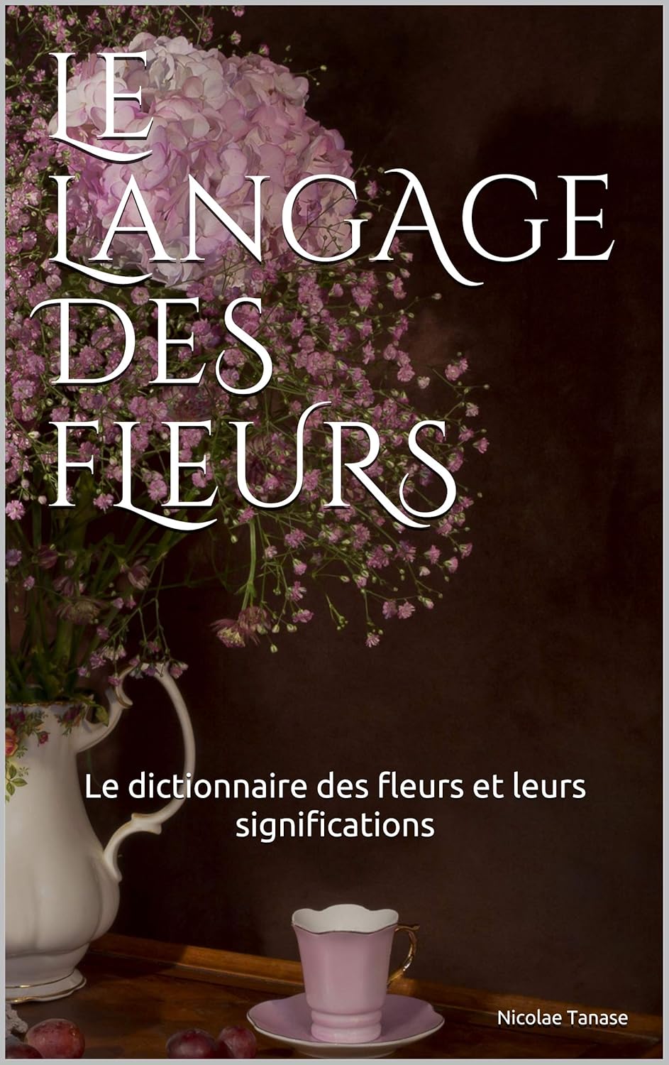Le langage des fleurs: Le dictionnaire des fleurs et leurs ...