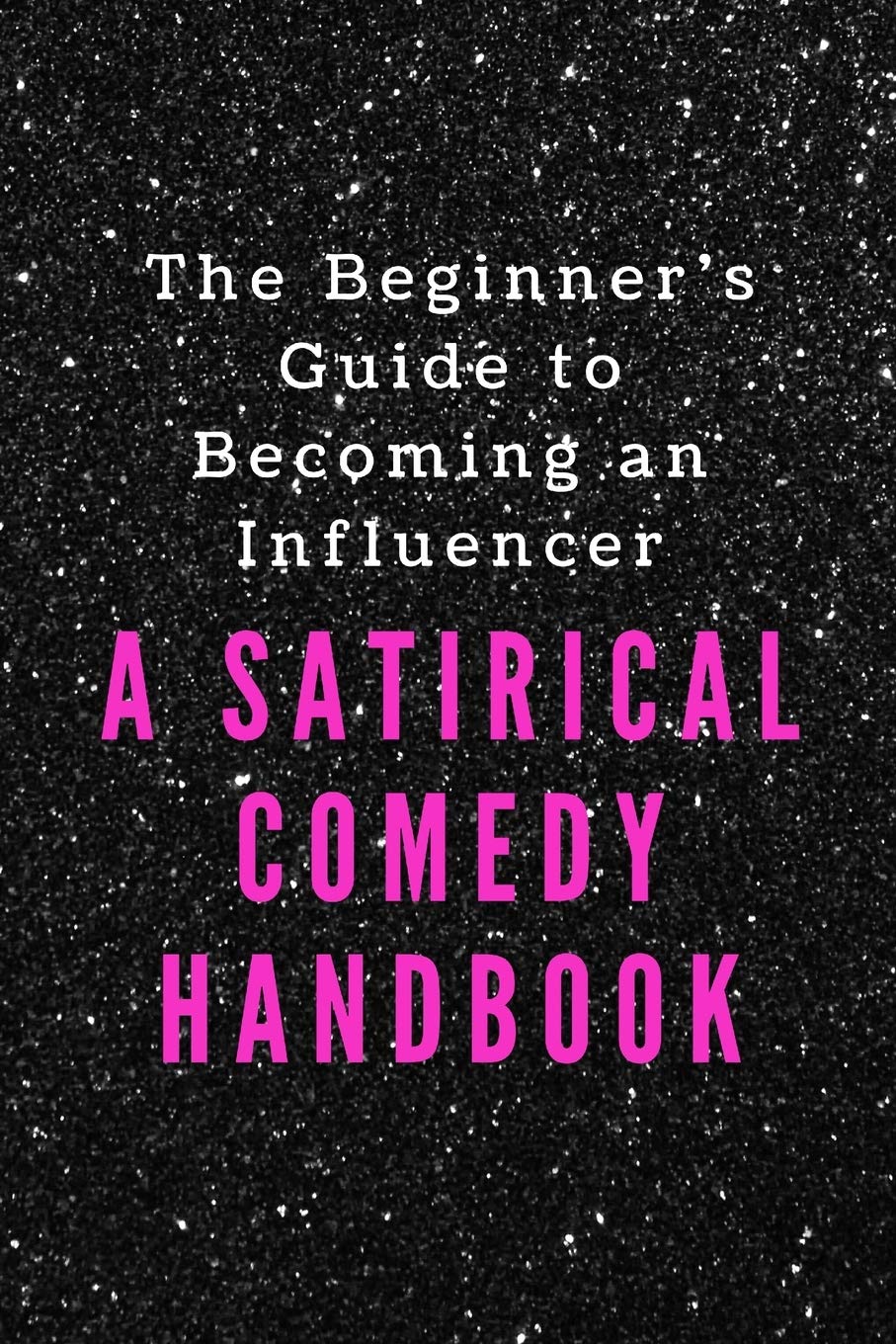 The Beginner's Guide to Becoming an Influencer: A Satirical Comedy ...