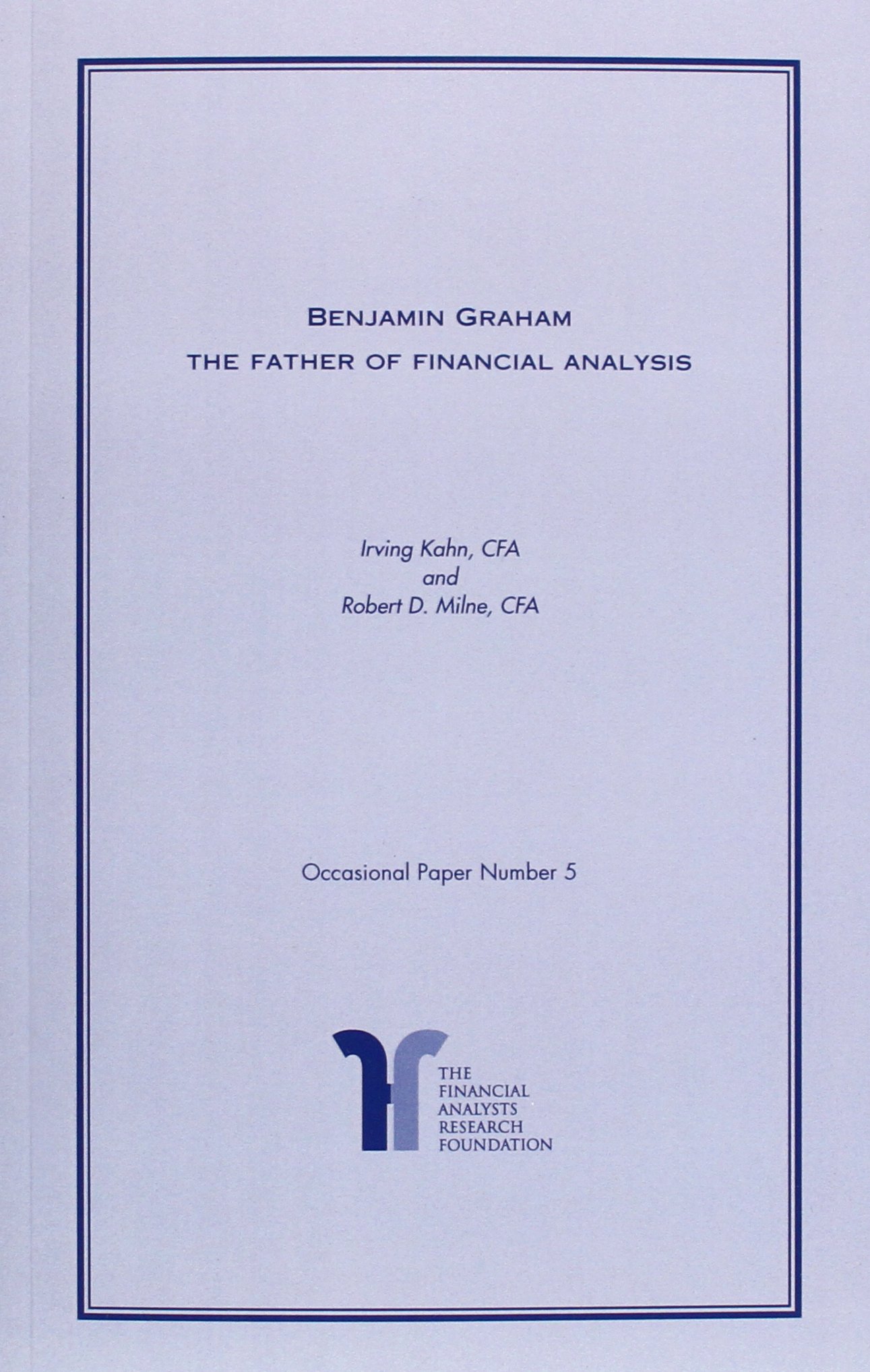 Benjamin Graham The Father of Financial Analysis: Kahn, Irving ...