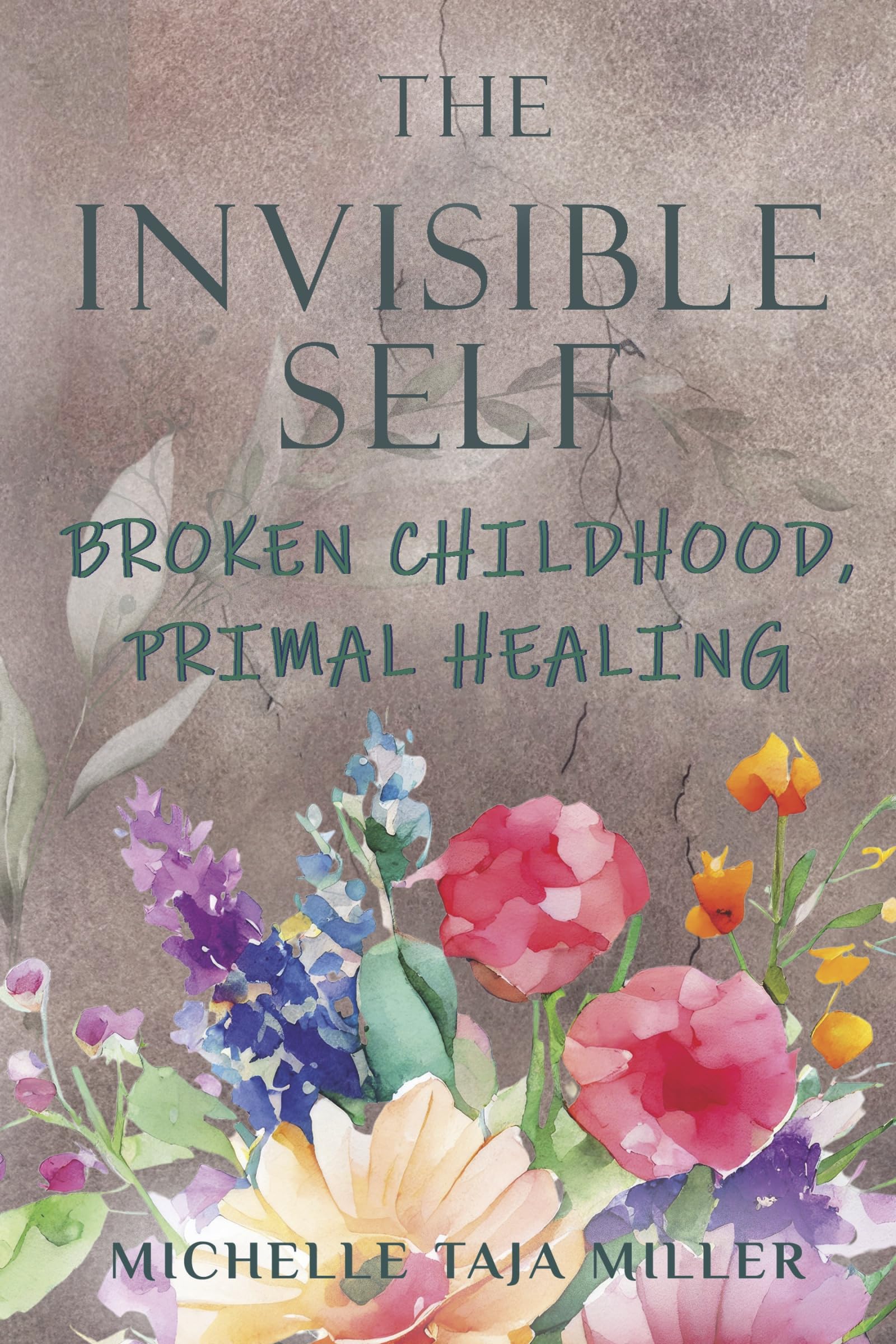 The Invisible Self: Broken Childhood, Primal Healing: Miller, Michelle ...