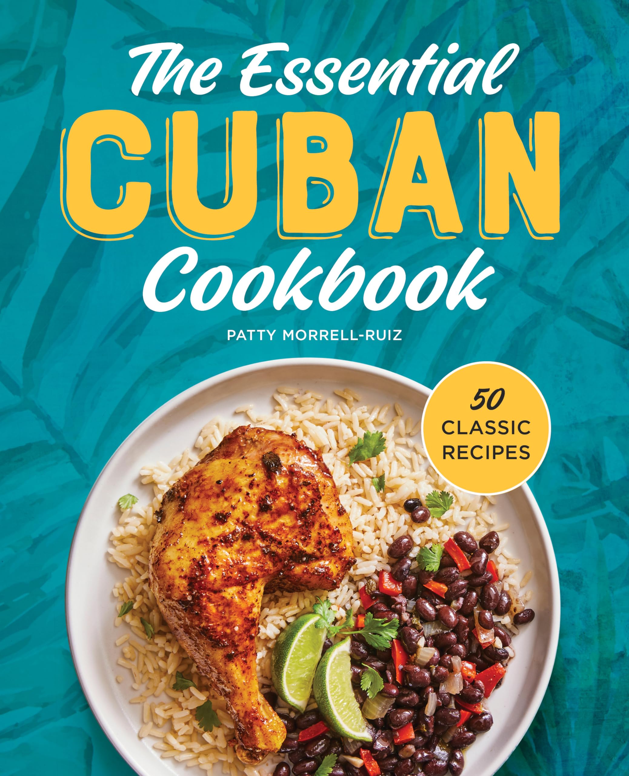 The Essential Cuban Cookbook: 50 Classic Recipes: Morrell-Ruiz, Patty ...