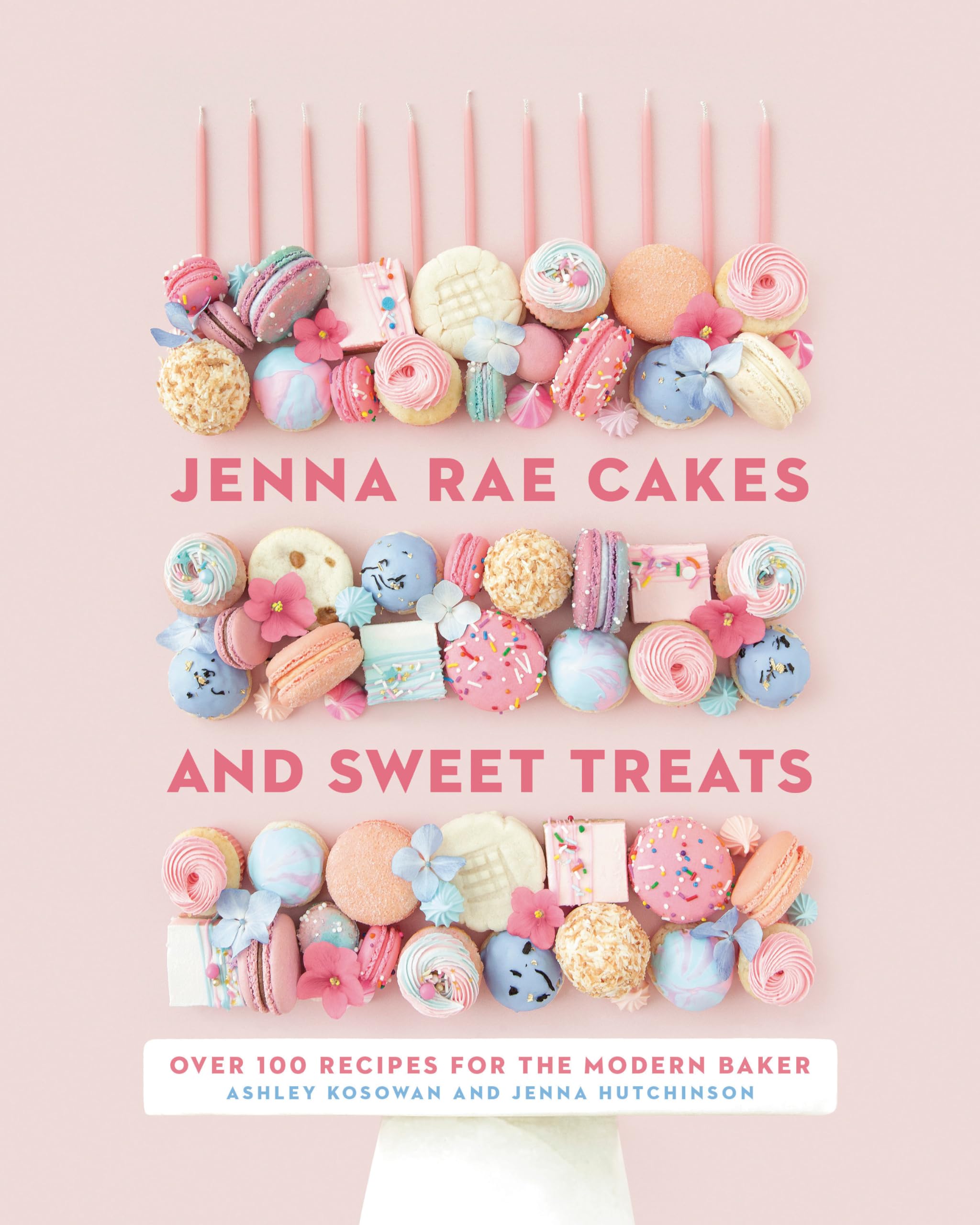 Jenna Rae Cakes and Sweet Treats: Over 100 Recipes for the Modern Baker ...