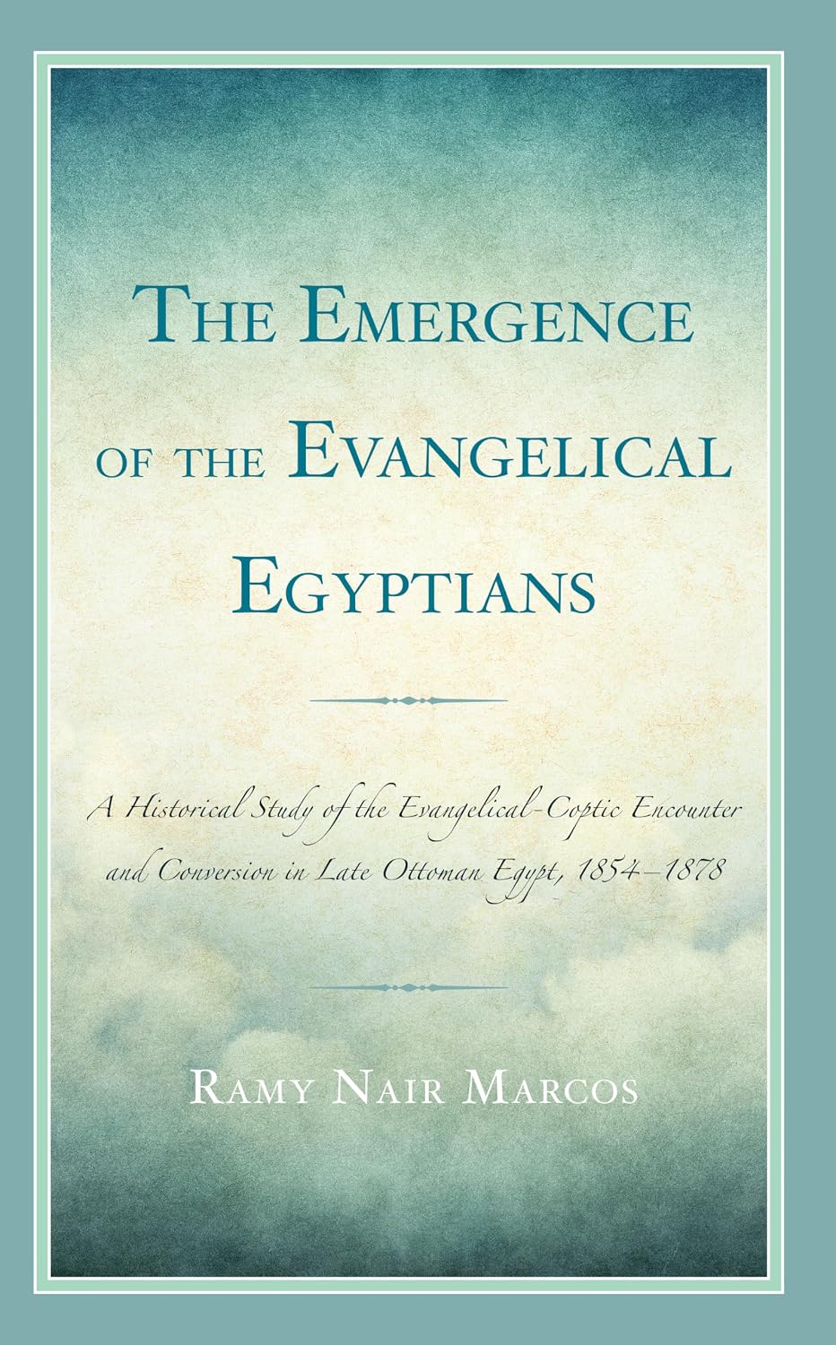The Emergence of the Evangelical Egyptians: A Historical Study of the ...