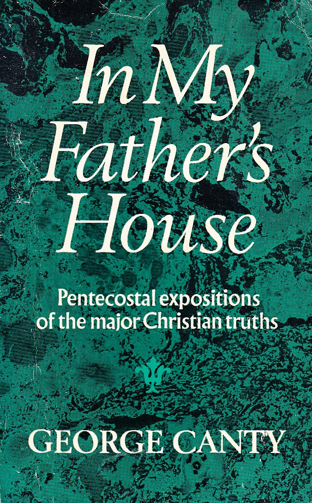 In My Father's House: Pentecostal Exposition of the Major Christian ...