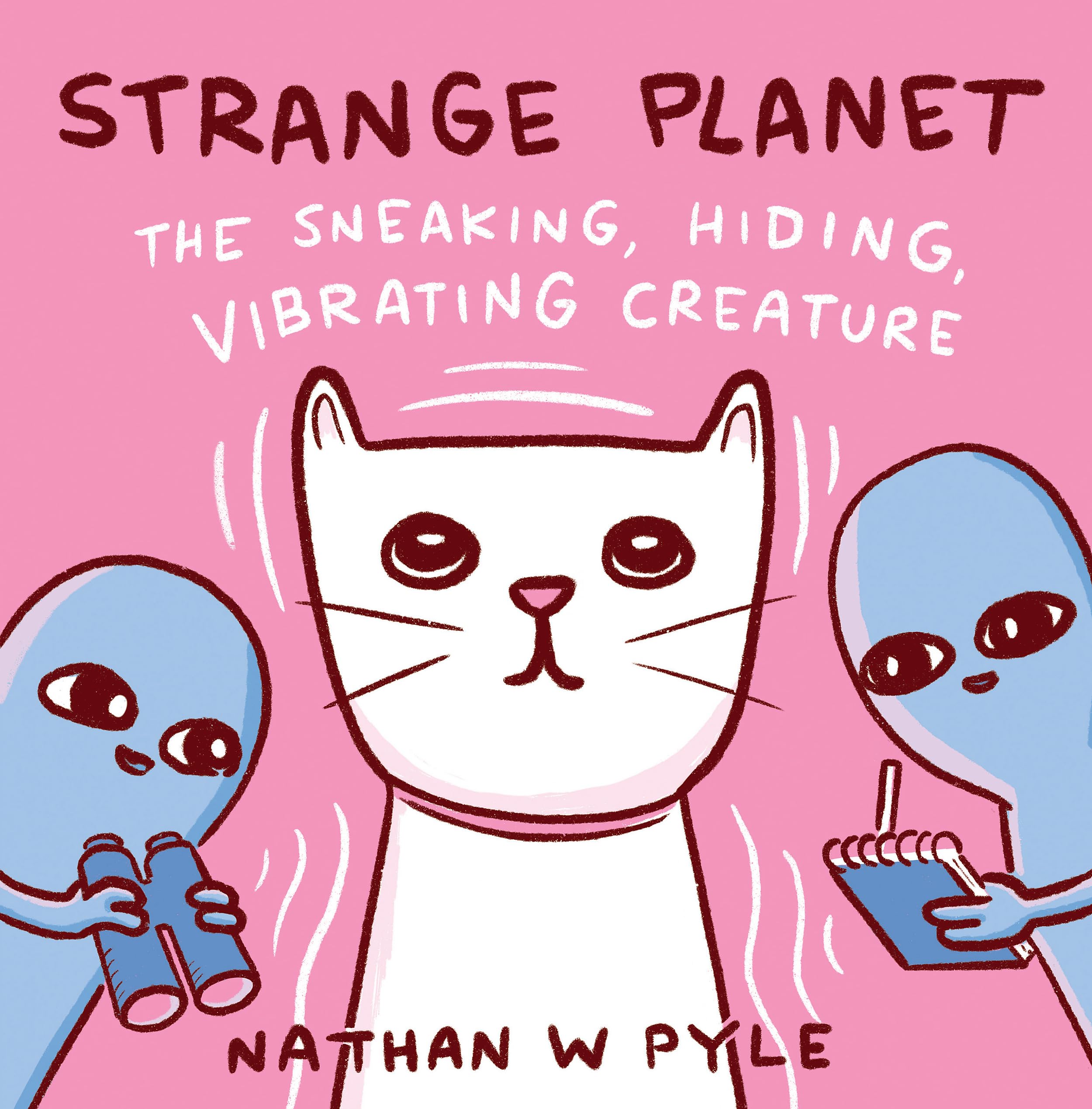 Strange Planet: The Sneaking, Hiding, Vibrating Creature: Pyle, Nathan ...