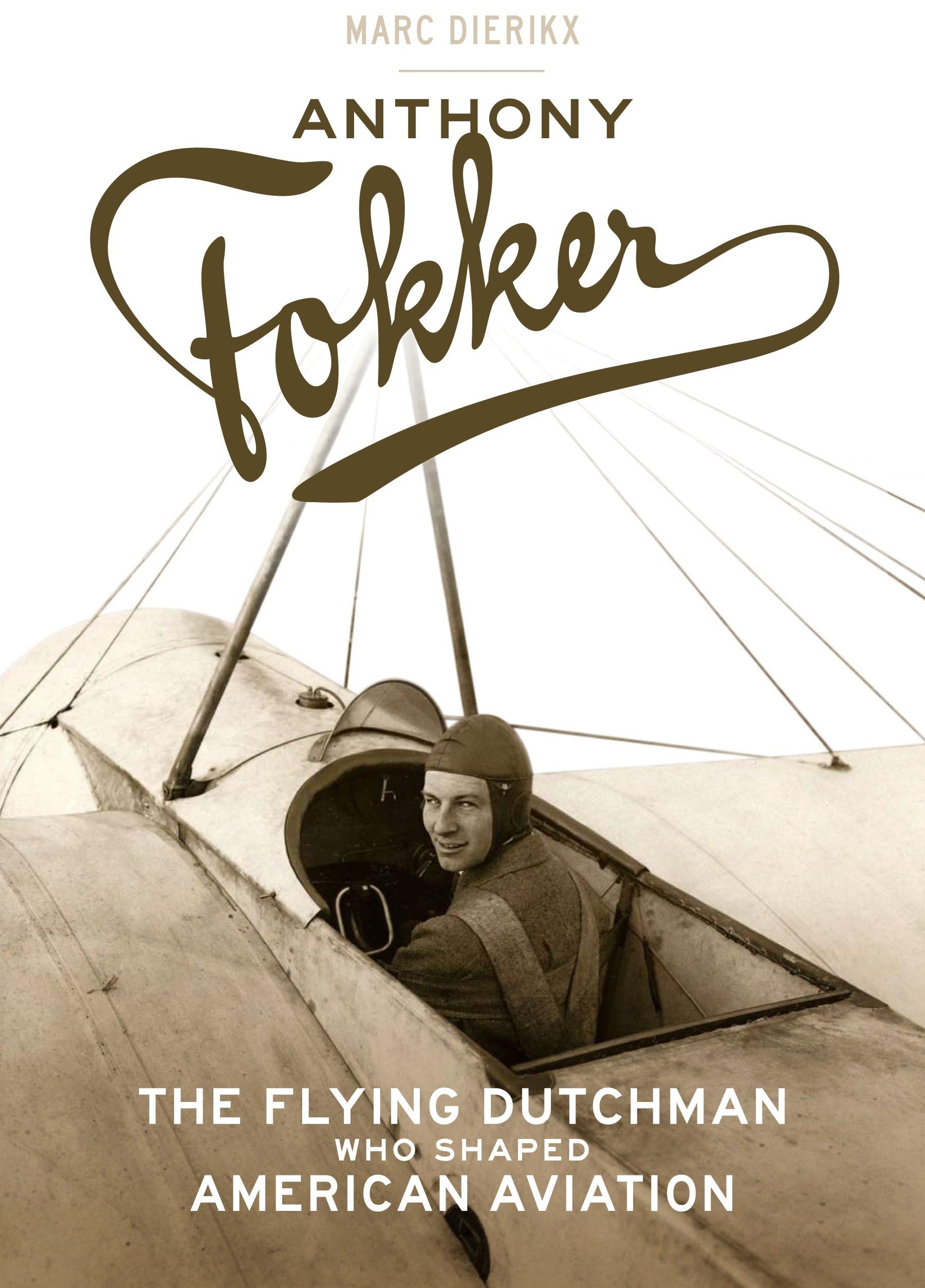 Anthony Fokker: The Flying Dutchman Who Shaped American Aviation : Marc ...