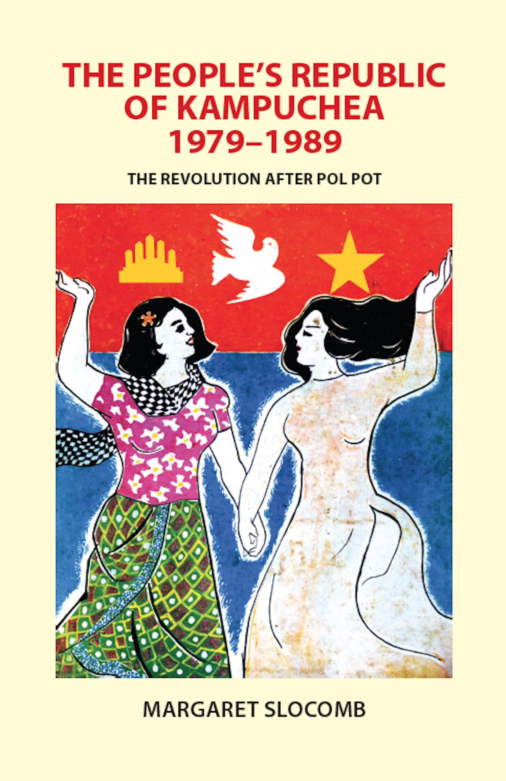 The People's Republic of Kampuchea, 1979-1989: The Revolution after Pol ...