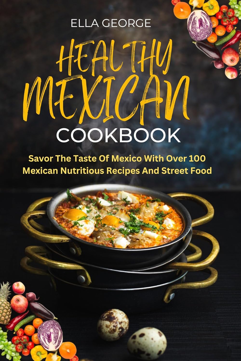 HEALTHY MEXICAN COOKBOOK : Savor The Taste Of Mexico With Over 100 ...