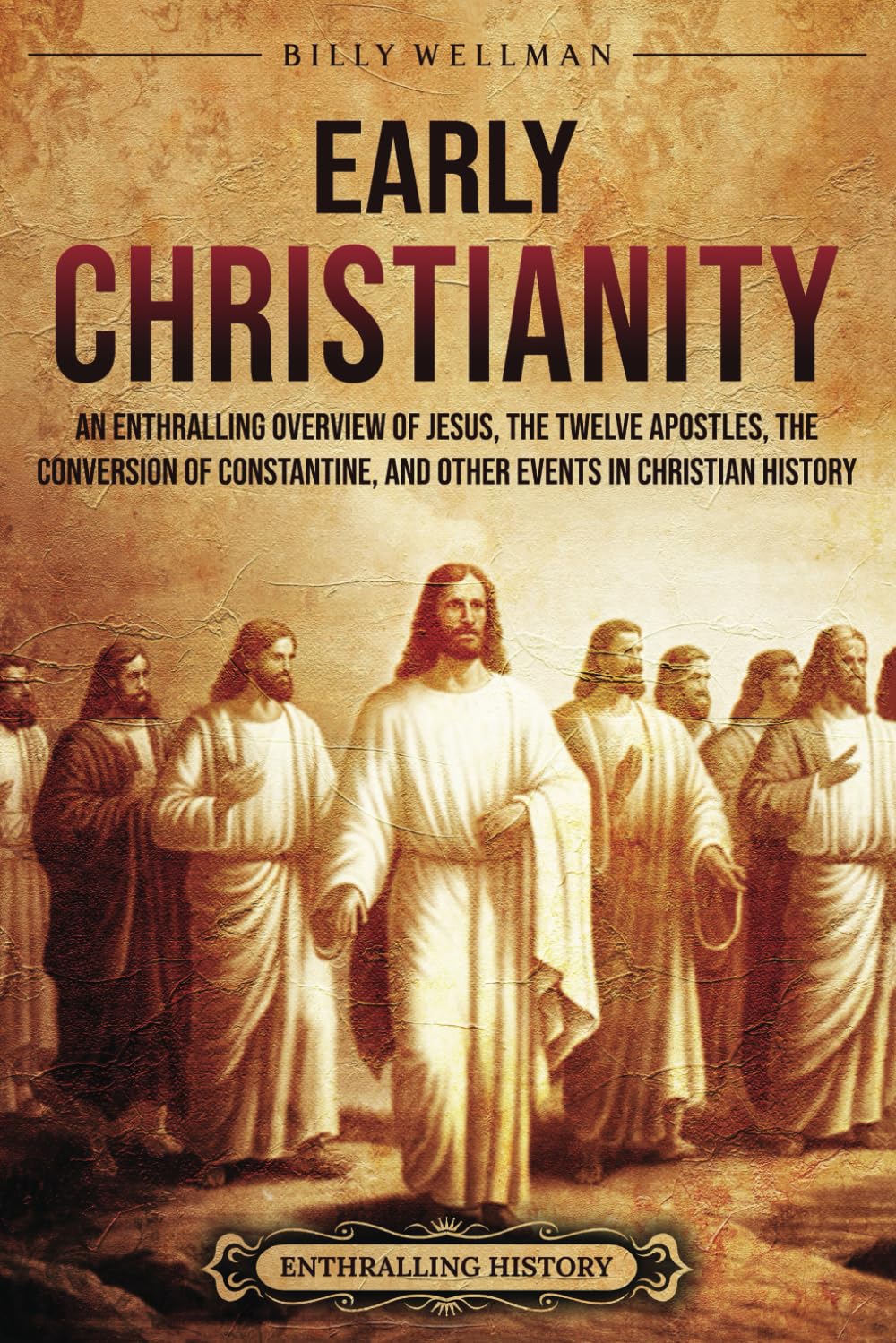 Early Christianity: An Enthralling Overview of Jesus, the Twelve ...