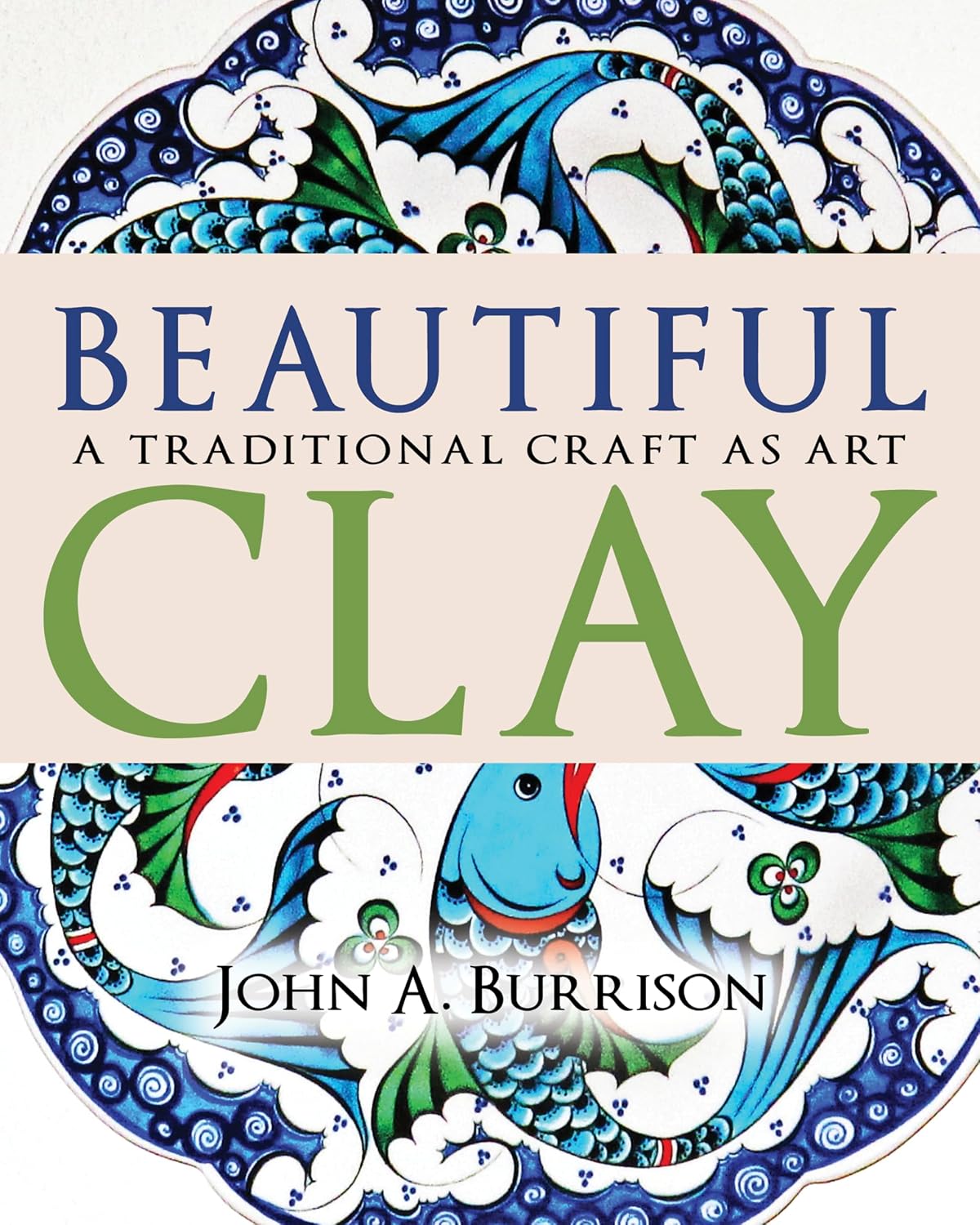 Beautiful Clay: A Traditional Craft as Art: Burrison, John A ...