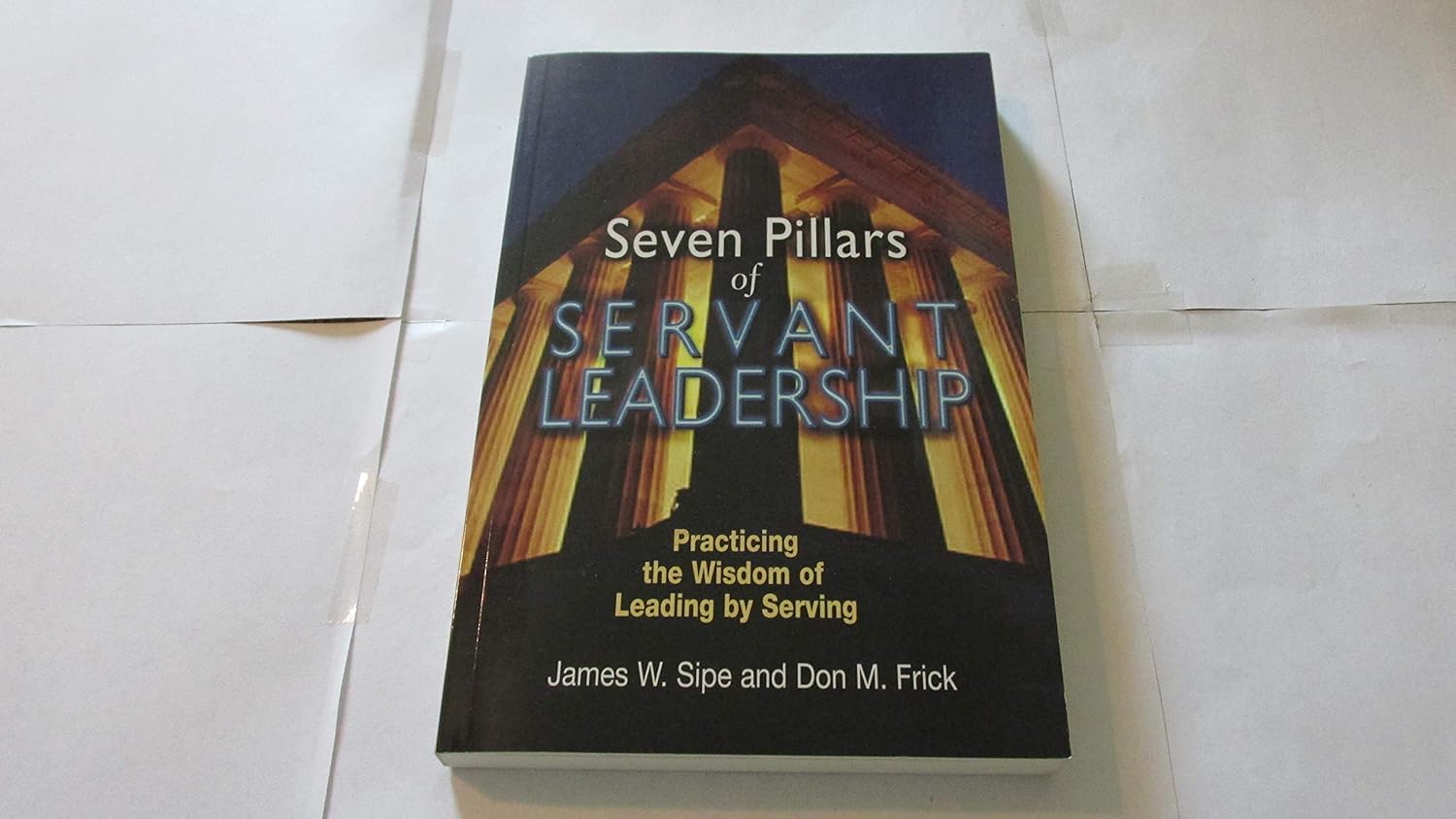 Seven Pillars of Servant Leadership: Practicing the Wisdom of Leading ...