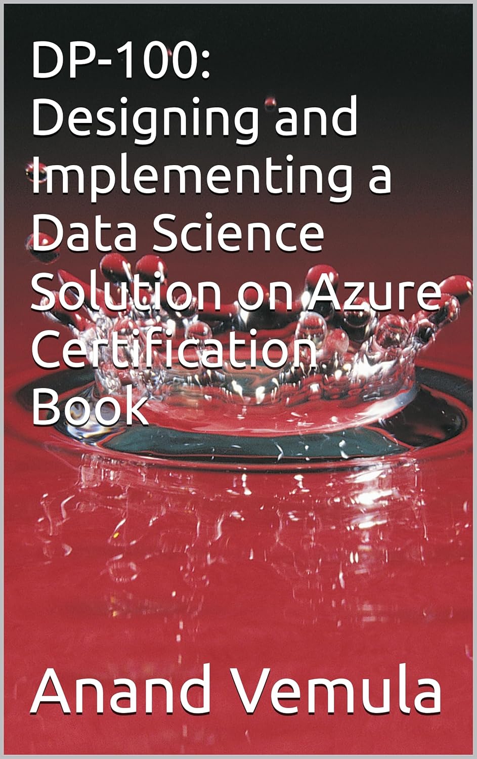 Dp 100 Designing And Implementing A Data Science Solution On Azure Certification Book Ebook